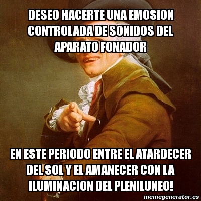 Meme Joseph Ducreux - dESEO HACERTE UNA EMOSION CONTROLADA DE SONIDOS ...