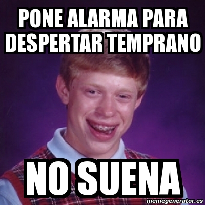 Meme Bad Luck Brian - PONE ALARMA PARA DESPERTAR TEMPRANO NO SUENA - 273423