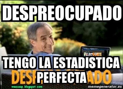 Meme Personalizado - DESPREOCUPADO TENGO LA ESTADISTICA PERFECTA - 275907