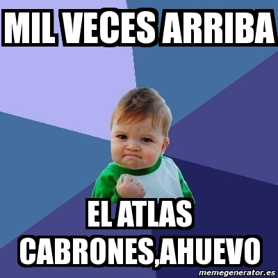 Meme Bebe Exitoso - MIL VECES ARRIBA EL ATLAS CABRONES,AHUEVO - 276322