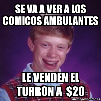 Meme Bad Luck Brian - SE VA A VER A LOS COMICOS AMBULANTES LE VENDEN EL ...