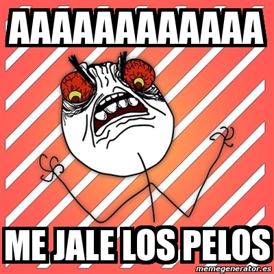 Meme I Hate - aaaaaaaaaaaa Me jale los pelos - 279045