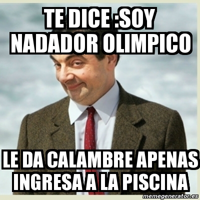 Meme Mr Bean - Te DICE :SOY NADADOR OLIMPICO LE DA CALAMBRE APENAS ...