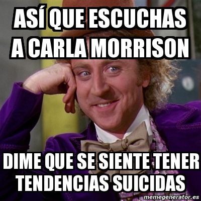 Meme Willy Wonka - AsÃ­ que escuchas a carla morrison Dime que se ...