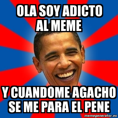 Meme Obama - ola soy adicto al meme y cuandome agacho se me para el ...