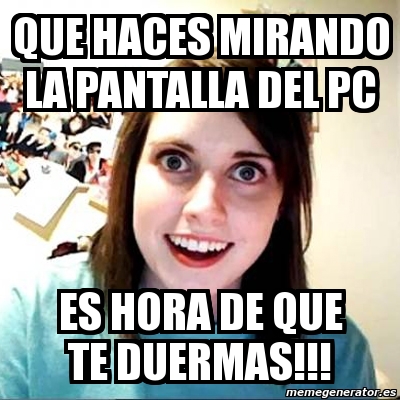 Meme Overly Attached Girlfriend - que haces mirando la pantalla del pc ...