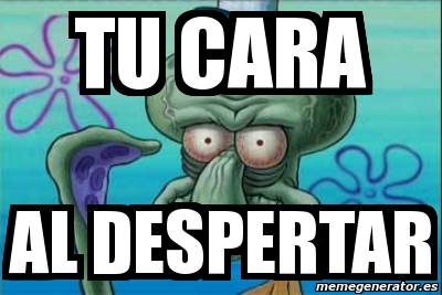 Meme Personalizado - tu cara al despertar - 285446