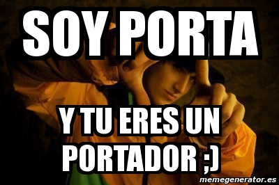 Meme Personalizado - soy porta y tu eres un portador ;) - 286265