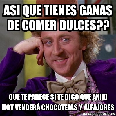 Meme Willy Wonka - asi que tienes ganas de comer dulces?? QUE TE PARECE ...