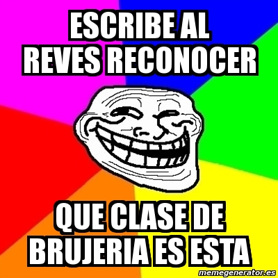 Meme Troll - escribe al reves reconocer que clase de brujeria es esta ...