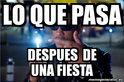 Meme Personalizado - lo que pasa DESPUES de una fiesta - 287181