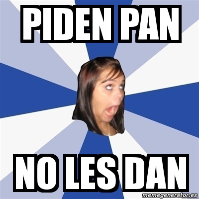 Meme Annoying Facebook Girl - Piden pan no les dan - 290656