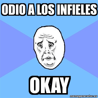Meme Okay Guy - odio a los infieles okay - 291776
