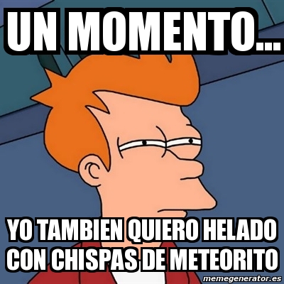 Meme Futurama Fry - Un momento... yo tambien quiero helado con chispas ...
