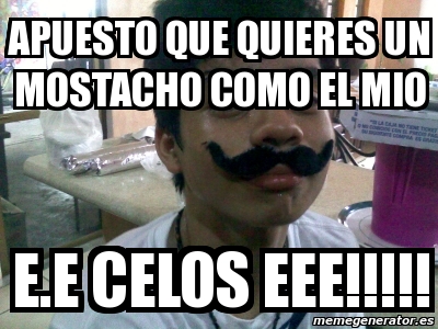 Meme Personalizado - apuesto que quieres un mostacho como el mio e.e ...