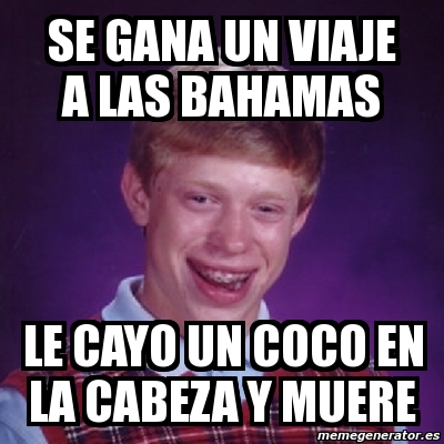 Meme Bad Luck Brian - se gana un viaje a las bahamas le cayo un coco en ...