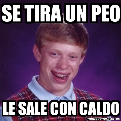 Meme Bad Luck Brian - Se tira un peo le sale con caldo - 295865