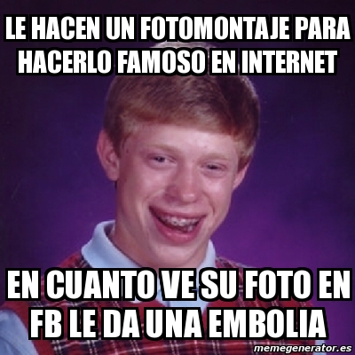 Meme Bad Luck Brian - LE HACEN UN FOTOMONTAJE PARA HACERLO FAMOSO EN ...