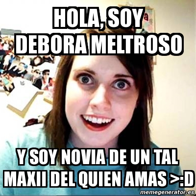 Meme Overly Attached Girlfriend - hola, soy debora meltroso y soy novia ...