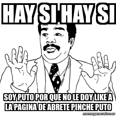 Meme Ay Si - hay si hay si soy puto por que no le doy like a la pagina ...