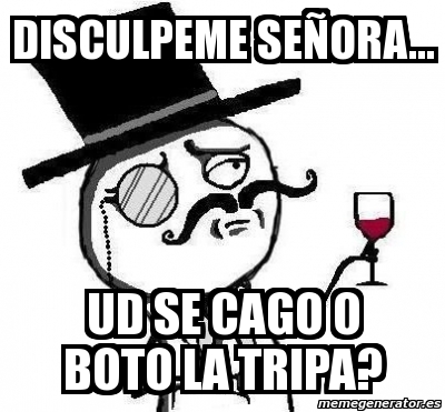 Meme Personalizado - Disculpeme seÃ±ora... Ud se Cago o Boto la tripa ...
