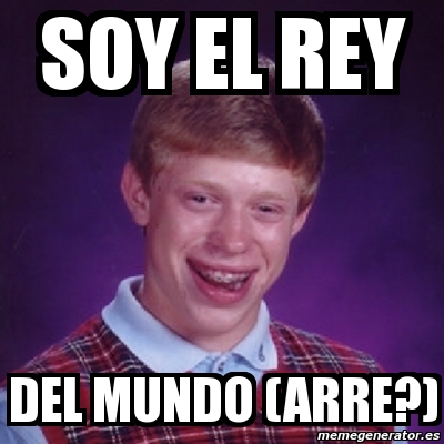 Meme Bad Luck Brian - soy el rey del mundo (arre?) - 299788