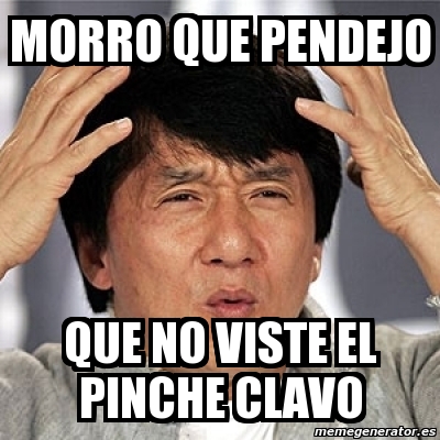 Meme Jackie Chan - morro que pendejo que no viste el pinche clavo - 31513