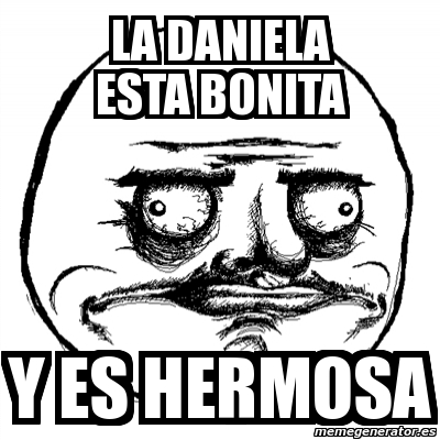 Meme Me Gusta - la daniela esta bonita y es hermosa - 32016