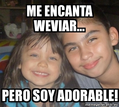 Meme Personalizado - Me encanta weviar... pero soy adorable! - 32219