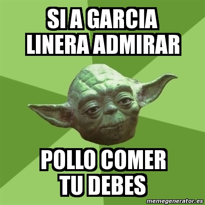 Meme Yoda - Si a garcia linera admirar pollo comer tu debes - 37690