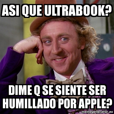 Meme Willy Wonka - Asi que Ultrabook? Dime q se siente ser humillado ...