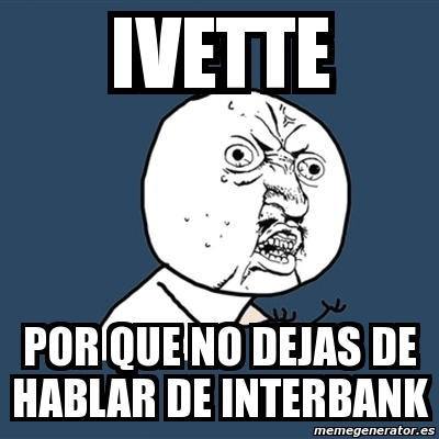 Meme Y U No - IVETTE por que no dejas de hablar de interbank - 38394