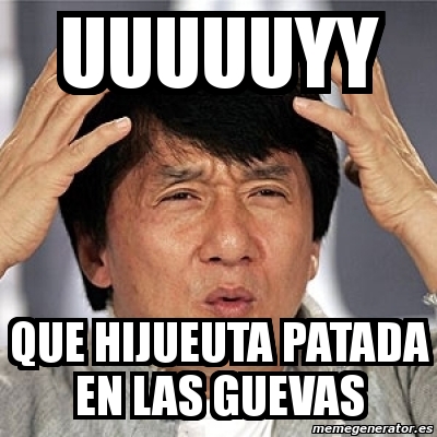 Meme Jackie Chan - UUUUUYY QUE HIJUEUTA PATADA EN LAS GUEVAS - 38666