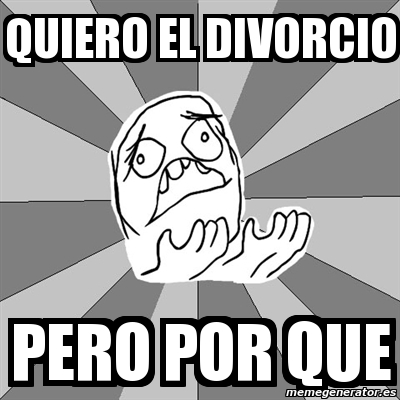 Meme Whyyy - quiero el divorcio pero por que - 39607