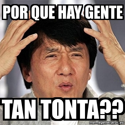 Meme Jackie Chan - por que hay gente tan tonta?? - 300518