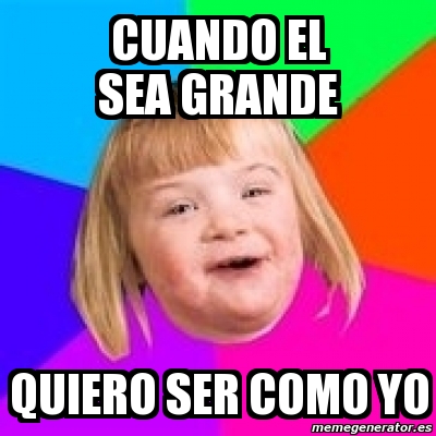 Meme Retard Girl - cuando el sea grande quiero ser como yo - 300753