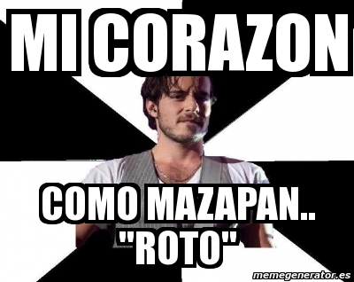 Meme Personalizado - mi corazon como mazapan.. "ROTO" - 303444