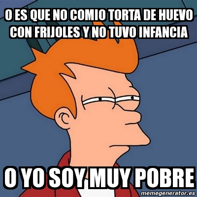Meme Futurama Fry - o es que no comio torta de huevo con frijoles y no ...