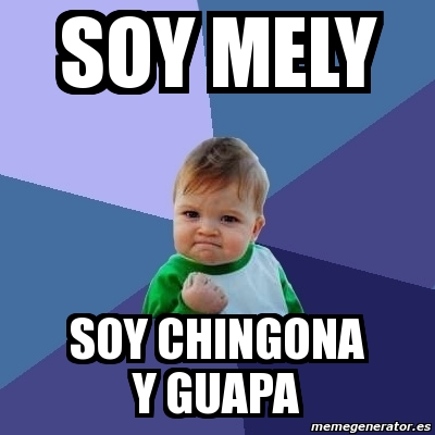 Meme Bebe Exitoso - soy mely soy chingona y guapa - 304241