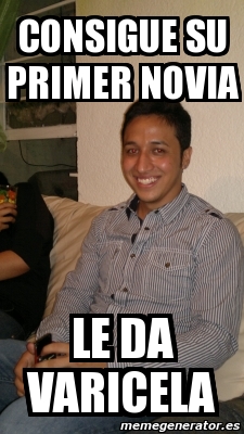 Meme Personalizado - consigue su primer novia le da varicela - 306934