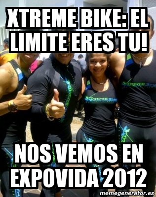 Meme Personalizado - xtreme bike: el limite eres tu! nos vemos en ...