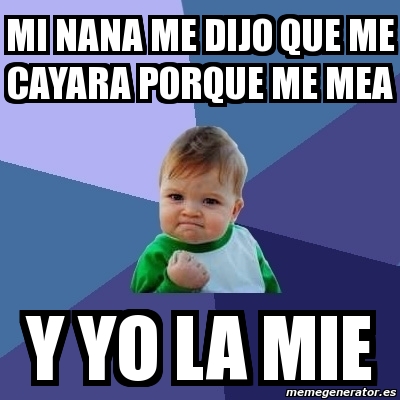 Meme Bebe Exitoso - mi nana me dijo que me cayara porque me mea y yo la ...