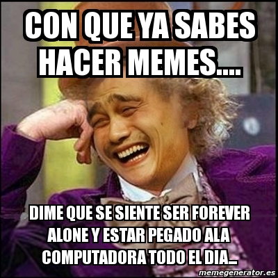 Meme Yao Wonka - con que ya sabes hacer memes.... dime que se siente ...