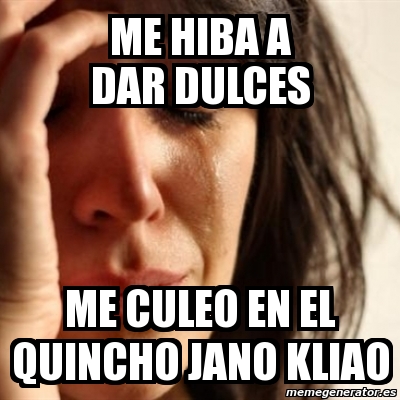 Meme Problems - me hiba a dar dulces me culeo en el quincho jano kliao ...