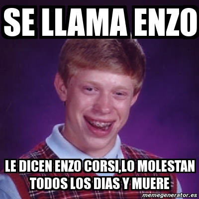 Meme Bad Luck Brian - se llama enzo le dicen enzo corsi,lo molestan ...