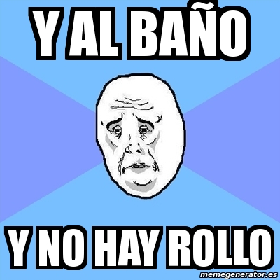 Meme Okay Guy - y al baÃ±o y no hay rollo - 316477