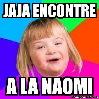 Meme Retard Girl - jaja encontre a la naomi - 316551