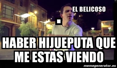 Meme Personalizado - . haber hijueputa que me estas viendo - 318751