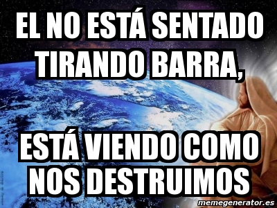 Meme Personalizado - El no estÃ¡ sentado tirando barra, EstÃ¡ viendo ...