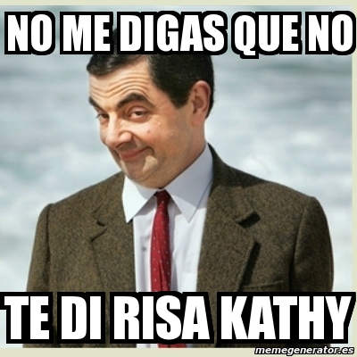 Meme Mr Bean - no me digas que no te di risa kathy - 320553